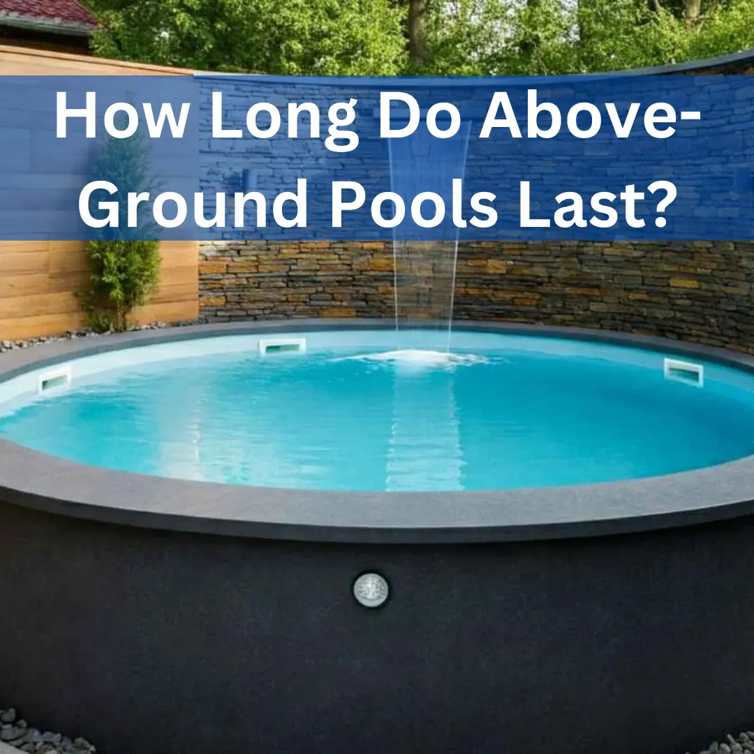 How Long Do Above-Ground Pools Last?