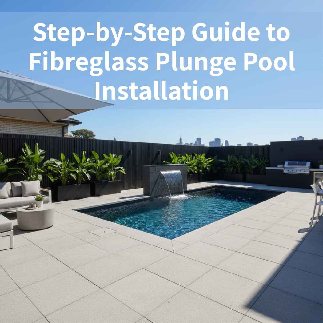 Step-by-Step Guide to Fibreglass Plunge Pool Installation